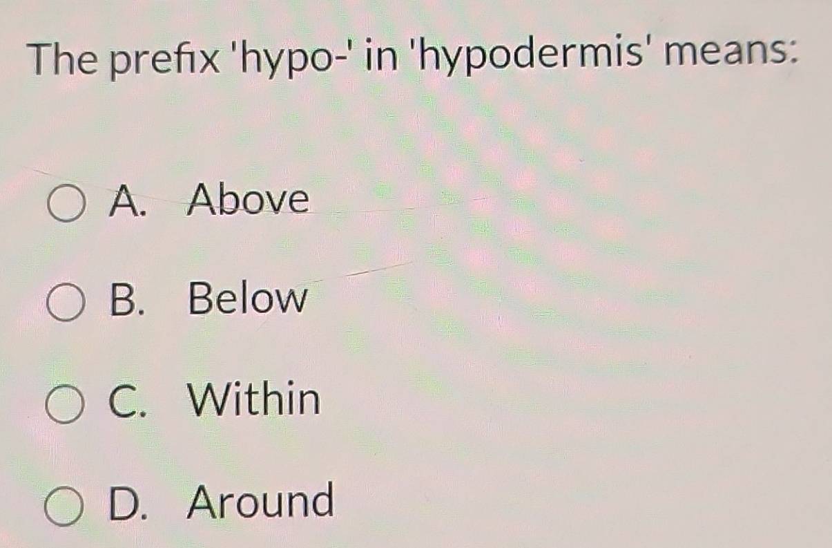 Solved: The prefıx 'hypo-' in 'hypodermis' means: A. Above B. Below C ...