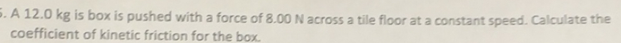 Solved: A 12.0 kg is box is pushed with a force of 8.00 N across a tile ...