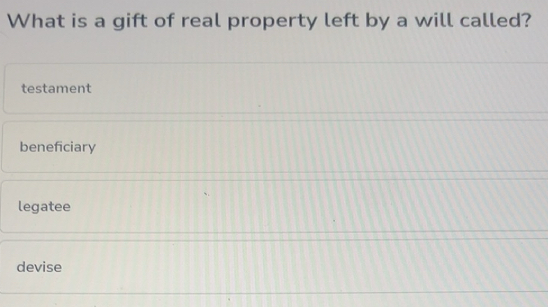 Solved: What is a gift of real property left by a will called ...