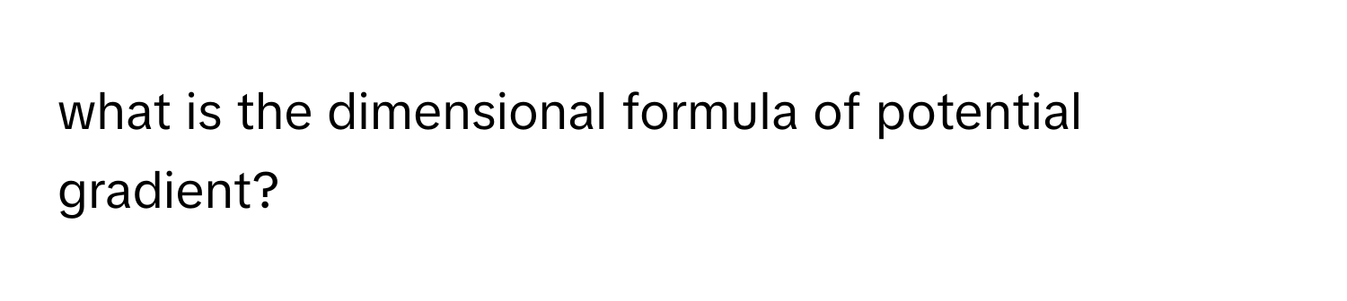 Solved: what is the dimensional formula of potential gradient? [Physics]