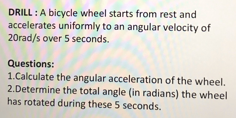 Solved: DRILL : A bicycle wheel starts from rest and accelerates ...