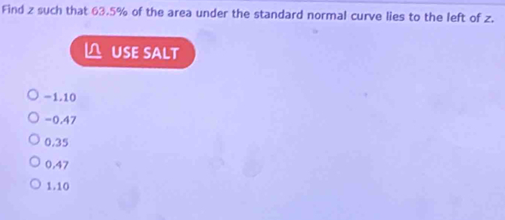 Solved: Find z such that 63.5% of the area under the standard normal ...