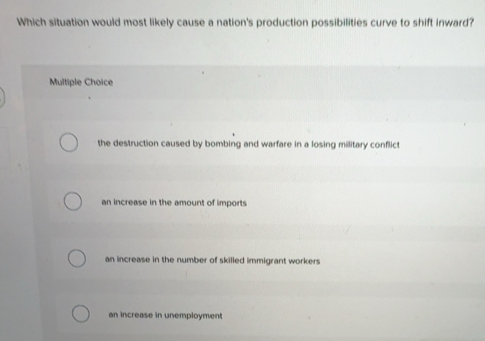 Solved: Which situation would most likely cause a nation's production ...