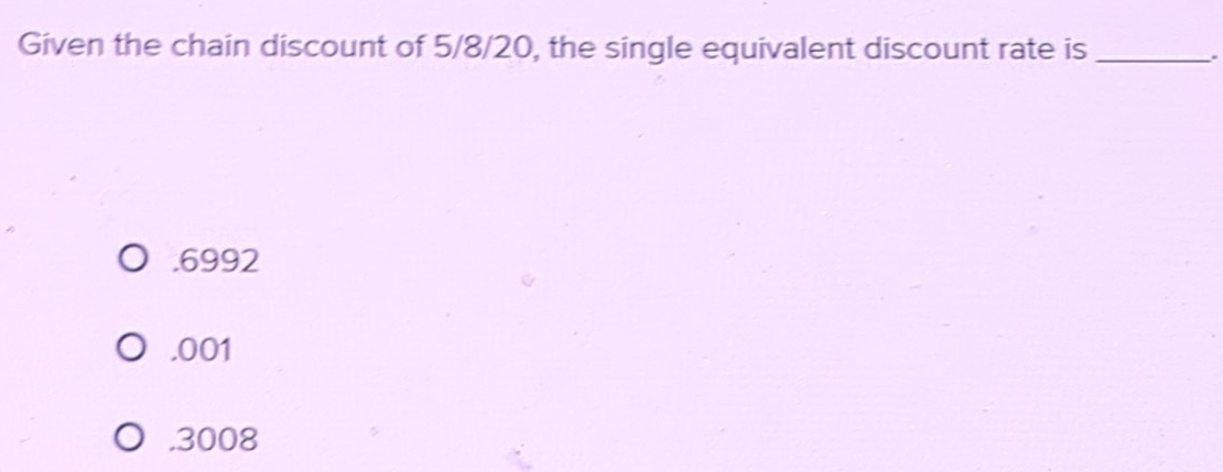 Solved: Given the chain discount of 5/8/20, the single equivalent ...