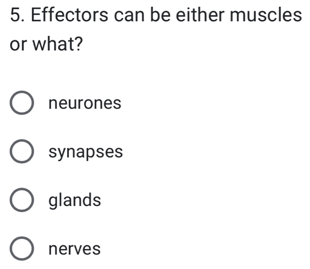 Solved: Effectors can be either muscles or what? neurones synapses ...