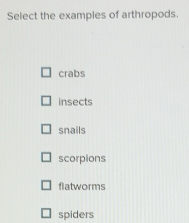 Solved: Select the examples of arthropods. crabs insects snails ...