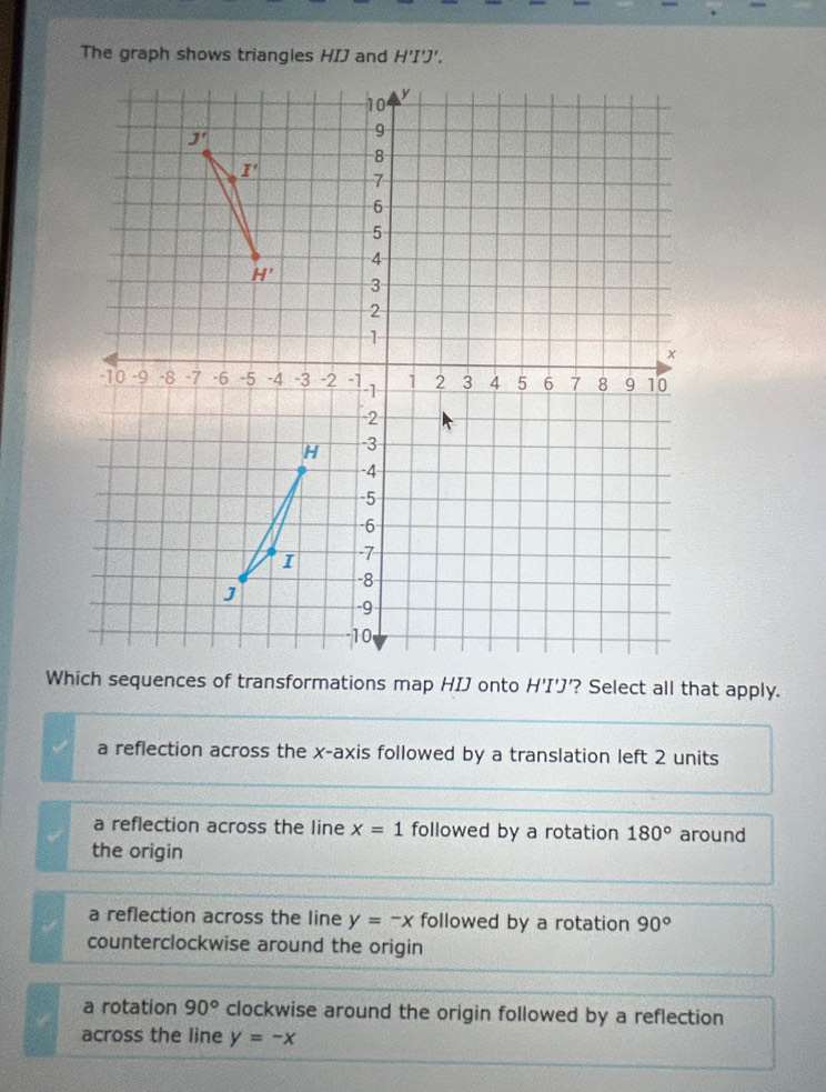 Solved: H'I'J '? Select all that apply. a reflection across the x-axis ...