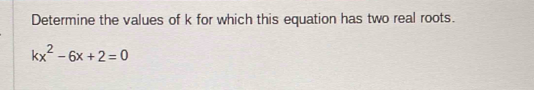 Solved: Determine the values of k for which this equation has two real ...