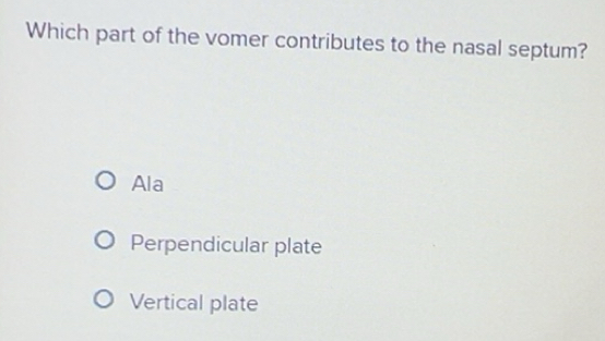 Solved: Which part of the vomer contributes to the nasal septum? Ala ...