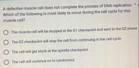 Solved: A defective muscle cell does not complete the process of DNA replication. * 2 Which of ...