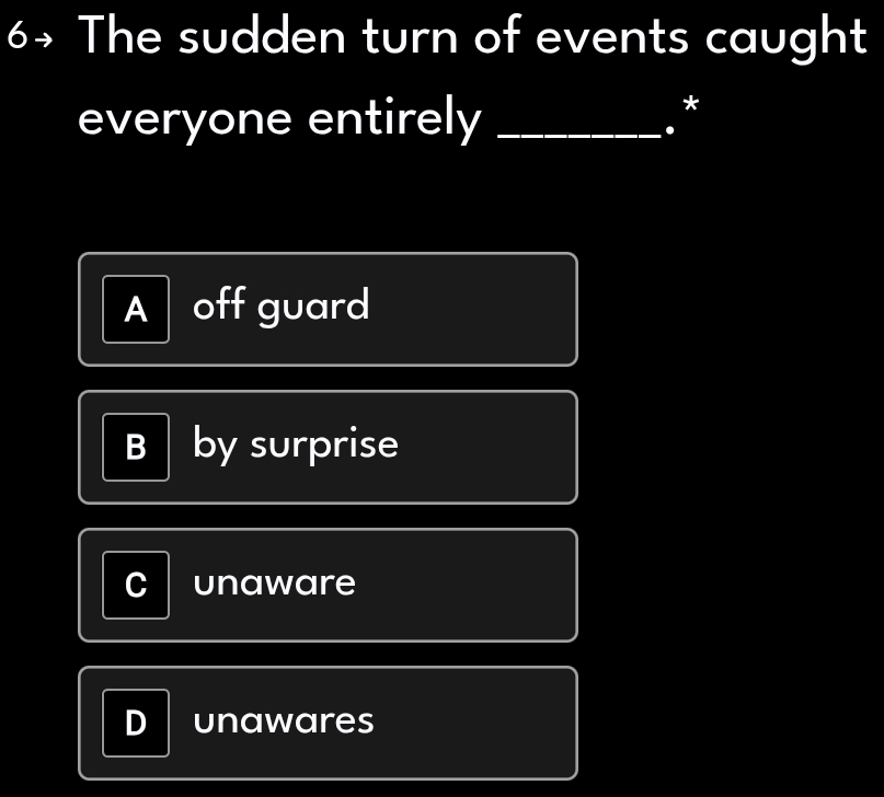 Solved: 6→ The sudden turn of events caught everyone entirely _. * A ...