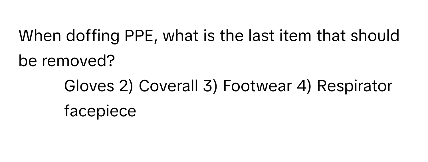 Solved: When doffing PPE, what is the last item that should be removed ...