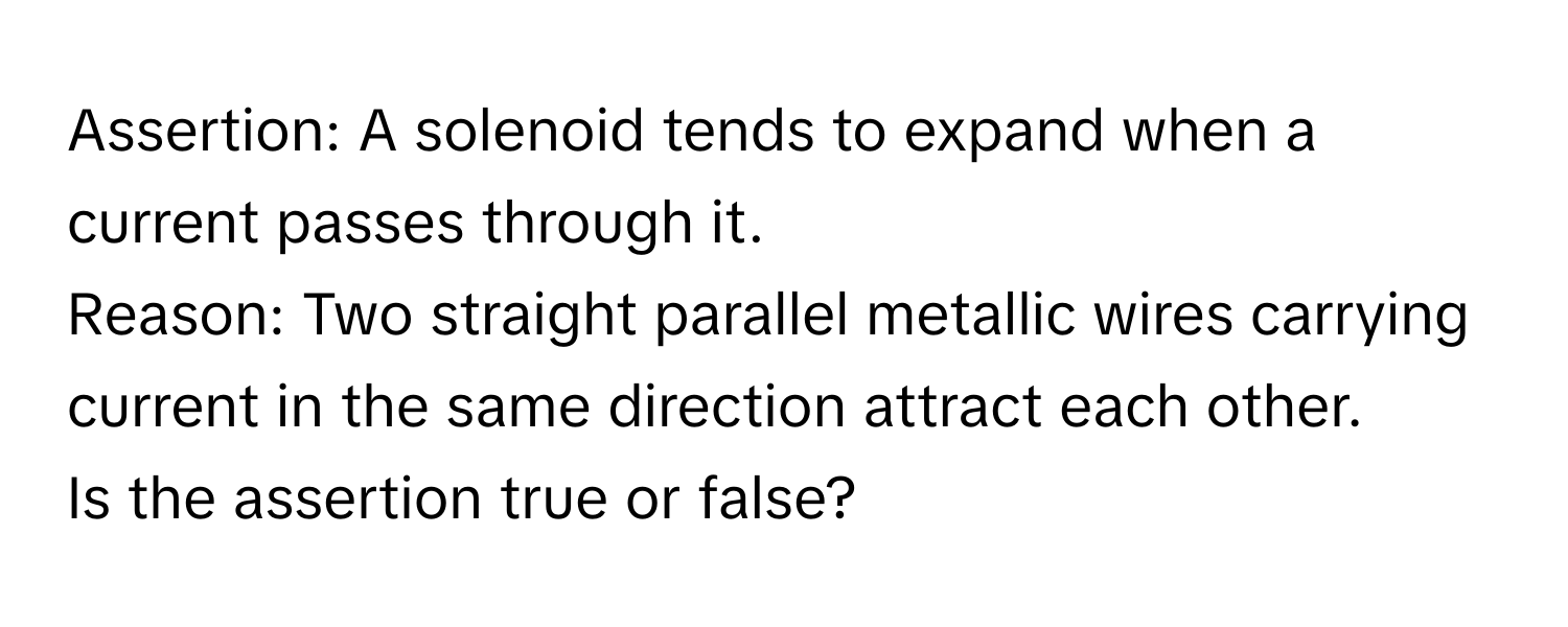 Solved: Assertion: A solenoid tends to expand when a current passes ...
