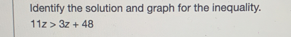 Solved: Identify the solution and graph for the inequality. 11z>3z+48 ...