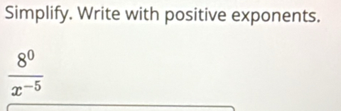 Solved: Simplify. Write with positive exponents. 8^0/x^(-5) [Math]