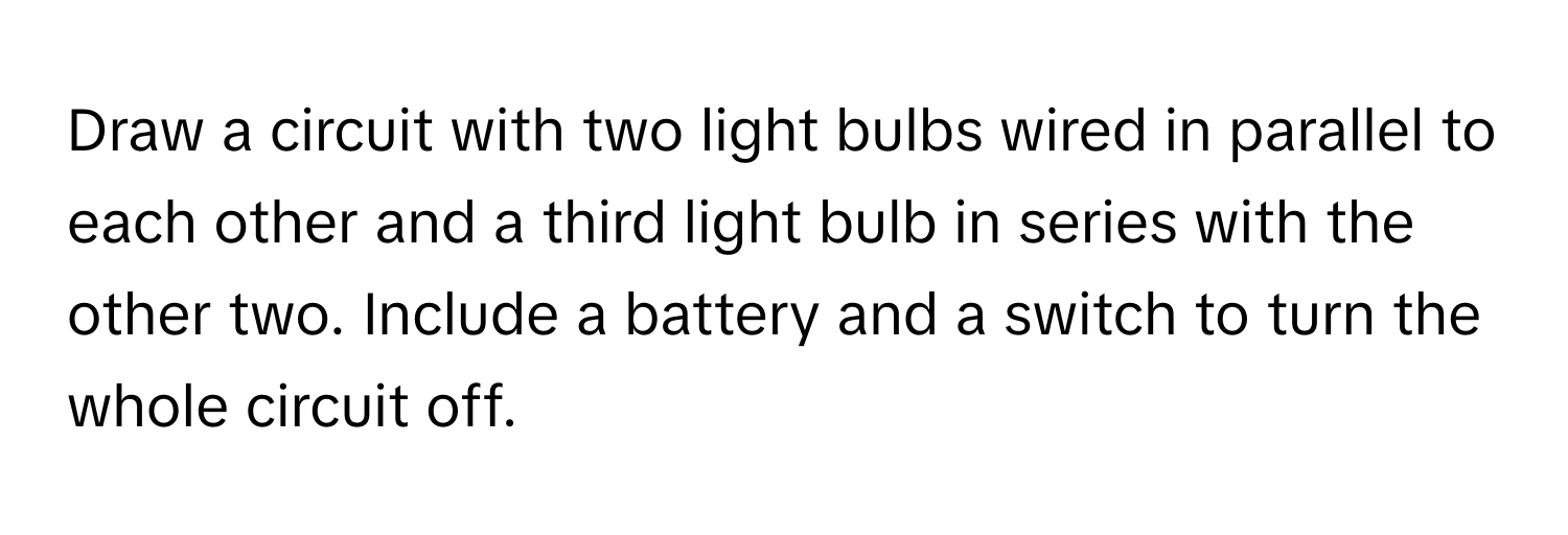 Solved: Draw a circuit with two light bulbs wired in parallel to each ...