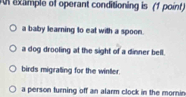 Solved: An example of operant conditioning is (1 point) a baby learning ...