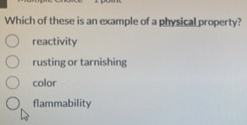 Solved: Which of these is an example of a physical property? reactivity ...