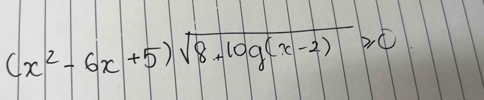 Giải quyết:(x^2-6x+5)sqrt(8+log (x-2))≥slant 0