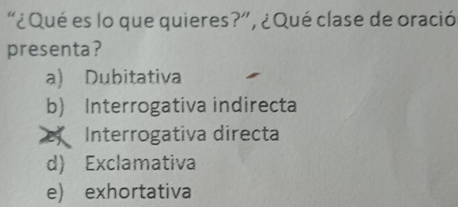 Resuelto:“¿Qué es lo que quieres?”, ¿Qué clase de oració presenta? a ...