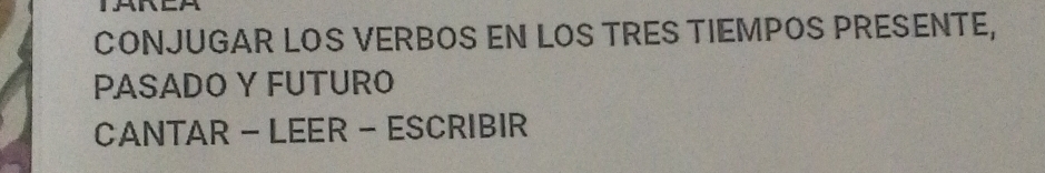 Resuelto:TAREA CONJUGAR LOS VERBOS EN LOS TRES TIEMPOS PRESENTE, PASADO ...