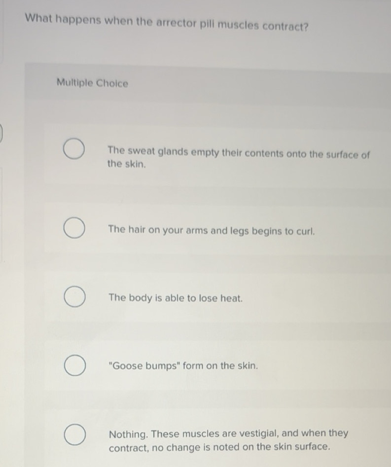 Solved: What happens when the arrector pili muscles contract? Multiple ...