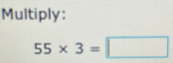 Solved: Multiply: 55* 3= [Math]
