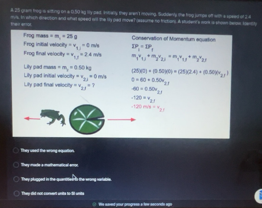 Solved: A 25 gram frog is sitting on a 0.50 kg lily pad. Initially ...