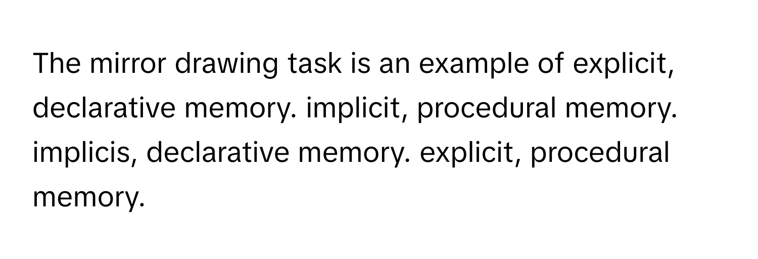 Solved: The mirror drawing task is an example of explicit, declarative memory. implicit ...