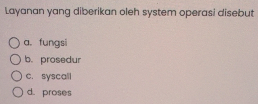Telah dijawab:Layanan yang diberikan oleh system operasi disebut a.fungsi b. prosedur c. syscall ...