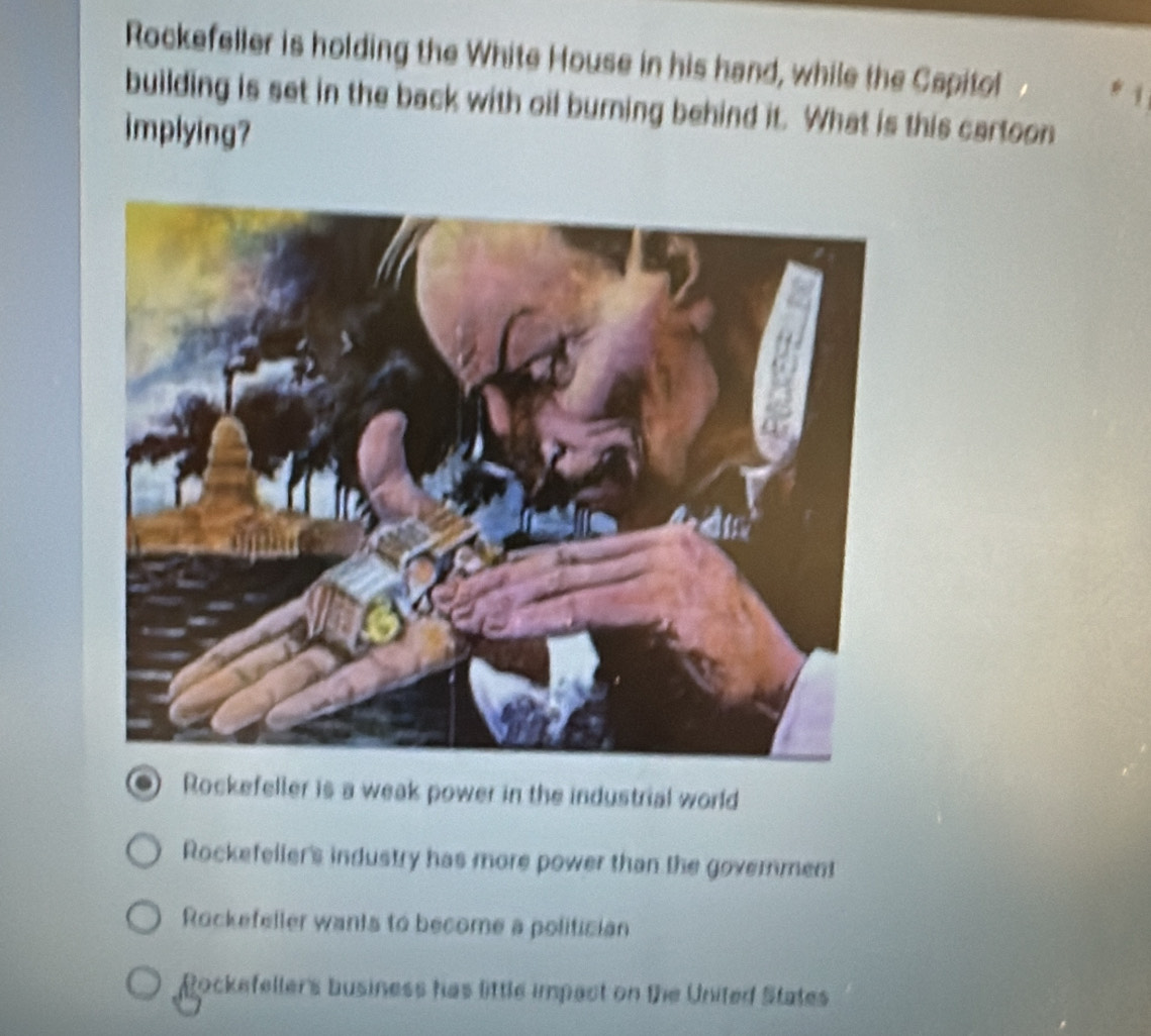 Solved: Rockefeller is holding the White House in his hand, while the ...