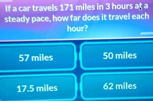 Solved: If a car travels 171 miles in 3 hours at a steady pace, how far ...