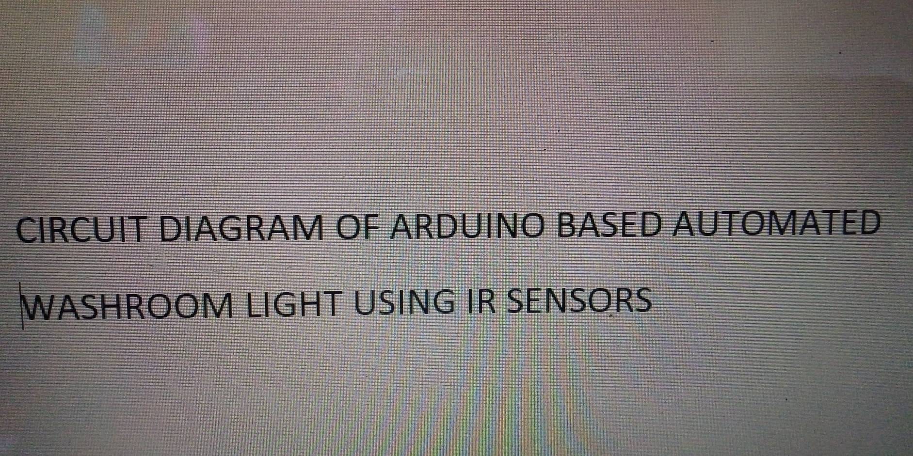 Solved: CIRCUIT DIAGRAM OF ARDUINO BASED AUTOMATED WASHROOM LIGHT USING ...