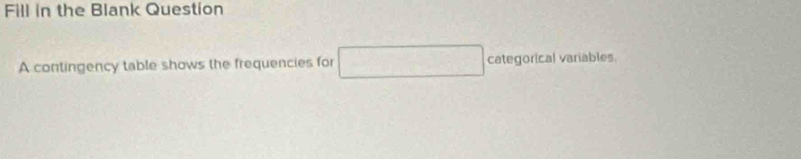 Solved: Fill in the Blank Question A contingency table shows the ...