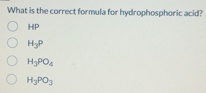 Solved: What is the correct formula for hydrophosphoric acid? HP H_3P H ...