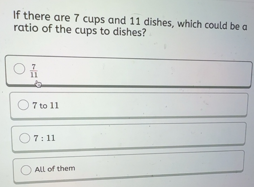 Solved: If there are 7 cups and 11 dishes, which could be a ratio of ...