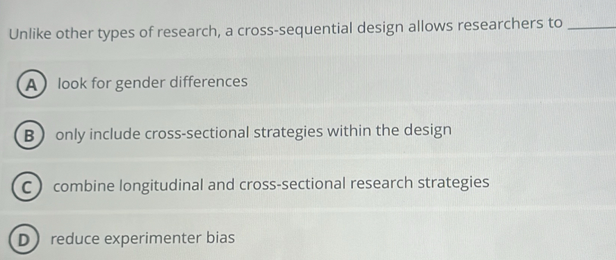 Solved: Unlike other types of research, a cross-sequential design ...