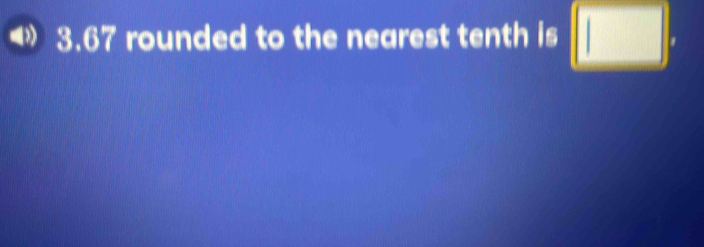 Solved: 3.67 rounded to the nearest tenth is | | [Math]