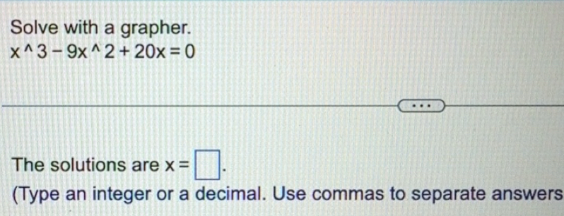 Solved: Solve with a grapher. x^(wedge)3-9x^(wedge)2+20x=0 The ...