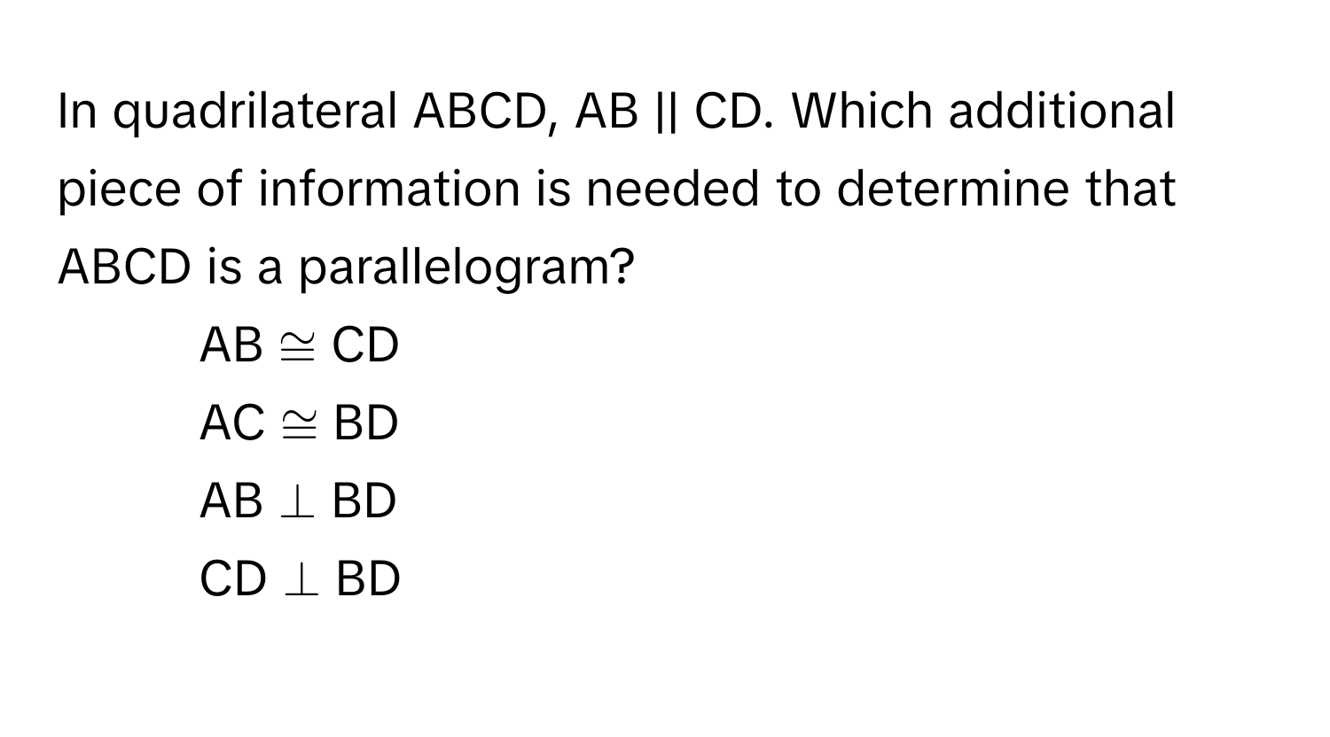 Solved: In quadrilateral ABCD, AB || CD. Which additional piece of information is needed to ...