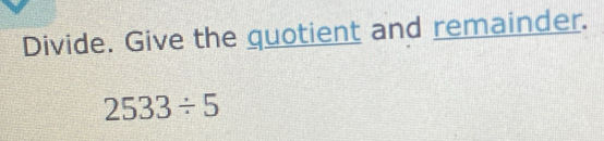 Solved: Divide. Give the quotient and remainder. 2533/ 5 [Math]