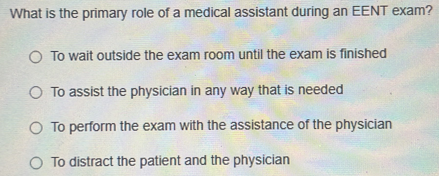Solved: What is the primary role of a medical assistant during an EENT ...