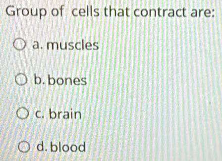 Solved: Group of cells that contract are: a. muscles b. bones c. brain ...