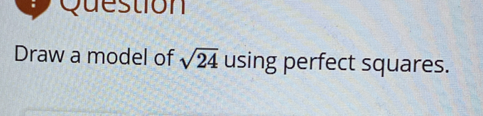 Solved: Question Draw a model of sqrt(24) using perfect squares. [Math]