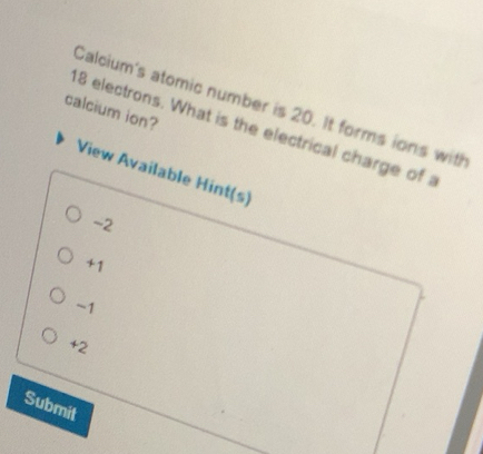 Solved: Calcium's atomic number is 20. It forms ions with calcium ion ...