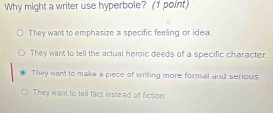 Solved: Why might a writer use hyperbole? (1 point) They want to ...