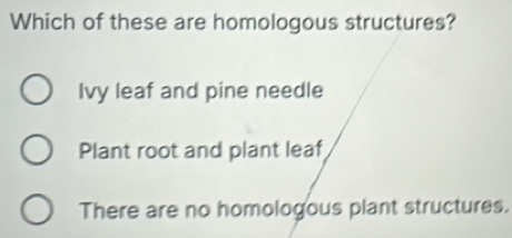 Solved: Which of these are homologous structures? Ivy leaf and pine ...