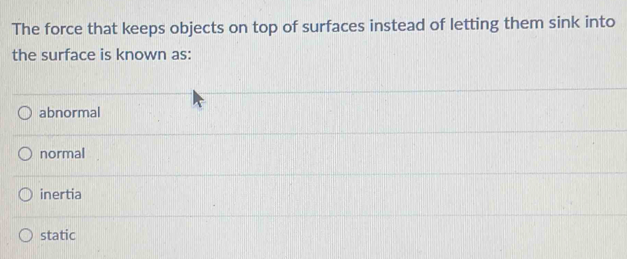 Solved: The force that keeps objects on top of surfaces instead of ...