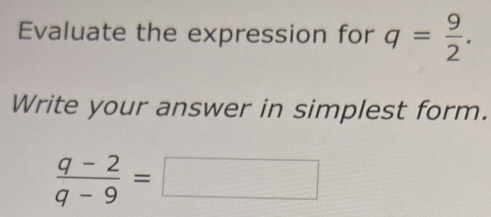 Solved: Evaluate the expression for q= 9/2 . Write your answer in ...