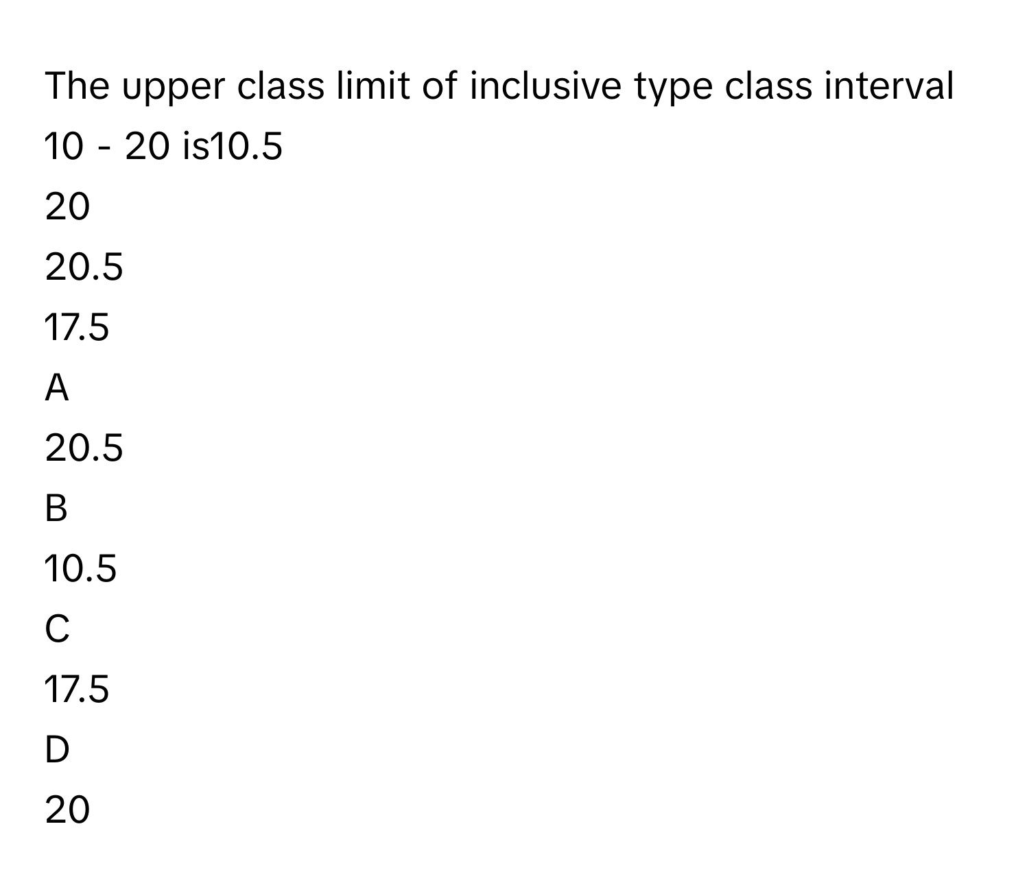 Solved: The upper class limit of inclusive type class interval 10 - 20 ...
